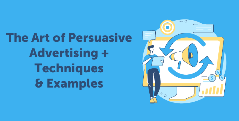 The Art of Persuasive Advertising + Techniques & Examples